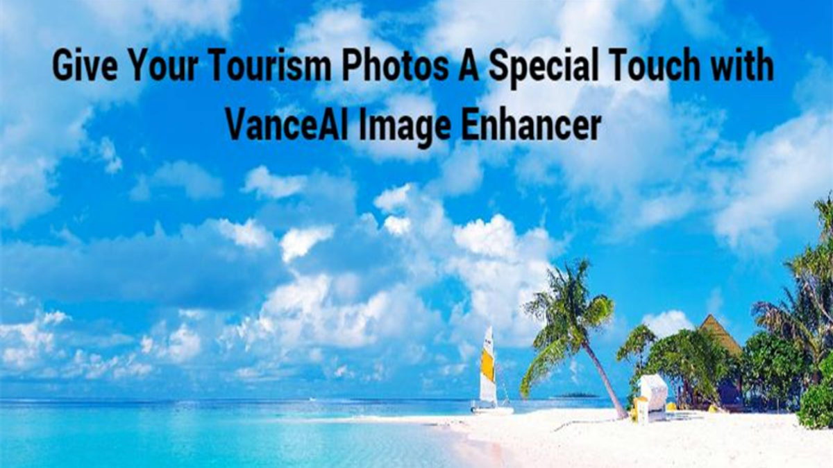 Give Your Tourism Photos A Special Touch with VanceAI Image Enhancer