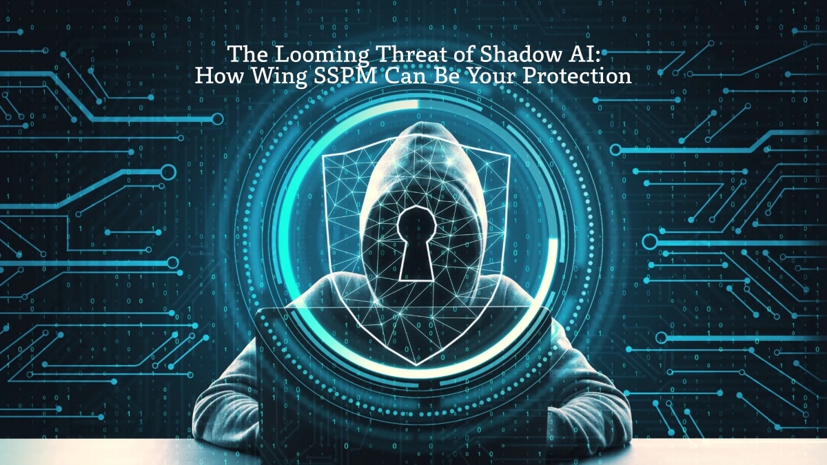 The Looming Threat of Shadow AI: How Wing SSPM Can Be Your Protection