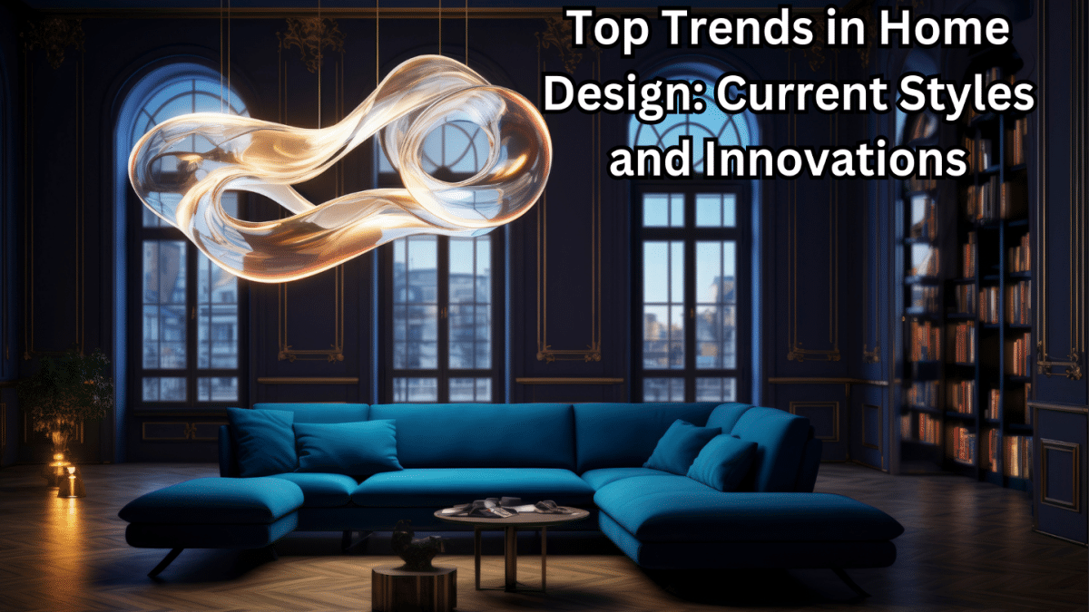 Top Trends in Home Design: Current Styles and Innovations