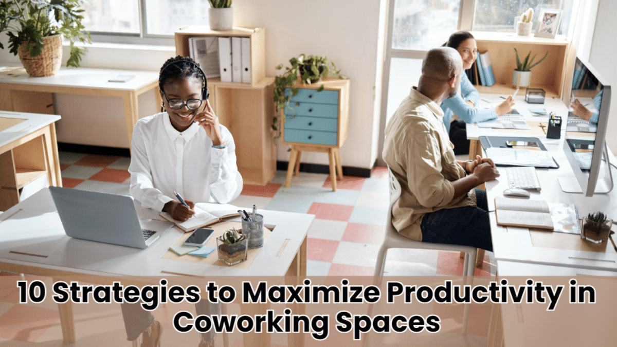 10 Strategies to Maximize Productivity in Coworking Spaces