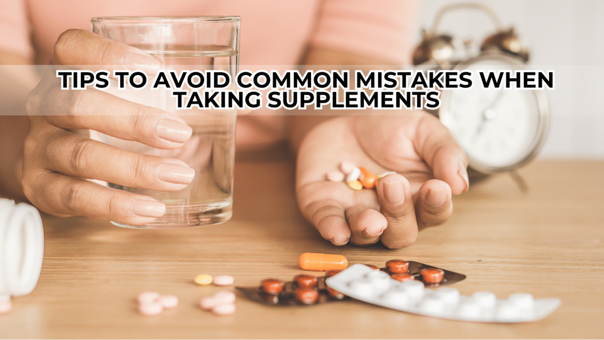 Tips to Avoid Common Mistakes When Taking Supplements